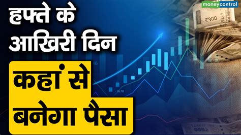 हफ्ते के आखिरी दिन कहां से बनेगा पैसा Top 4 Money Making Stocks Which