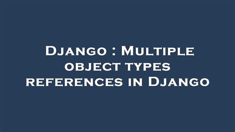 Django Multiple Object Types References In Django Youtube