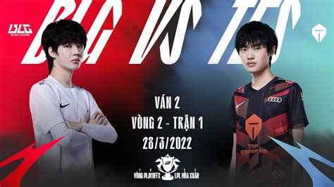 Tes Vs Blg Ván 2 Vòng 2 Trận 1 Playoffs Lpl Mùa Xuân 2022 Youtube