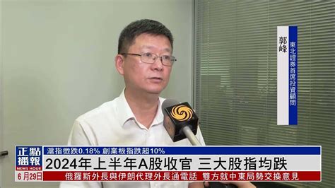 2024年上半年a股收官 三大股指均跌凤凰网视频凤凰网