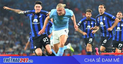 Chấm điểm Man City Vs Inter Milan Mưa điểm 9 Ngã Ngửa Lukaku