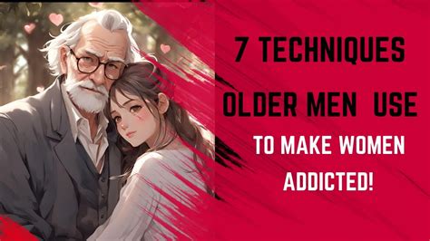 7 Techniques Older Men Use To Make Women Addicted Youtube