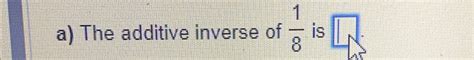 Solved A The Additive Inverse Of Is Chegg Com