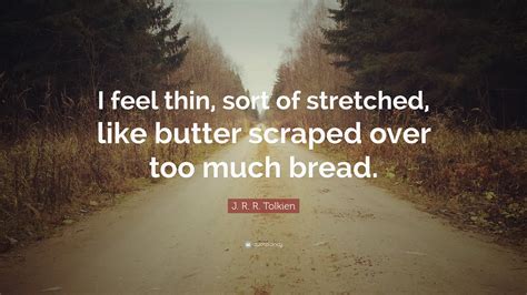 J R R Tolkien Quote “i Feel Thin Sort Of Stretched Like Butter