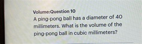 Solved Volume Question 10 A Ping Pong Ball Has A Diameter Of 40
