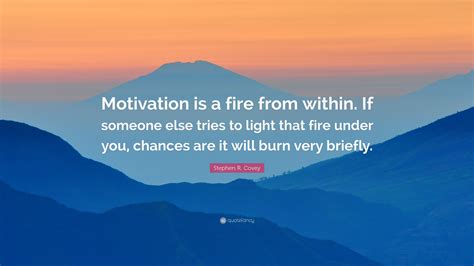 Stephen R Covey Quote “motivation Is A Fire From Within If Someone