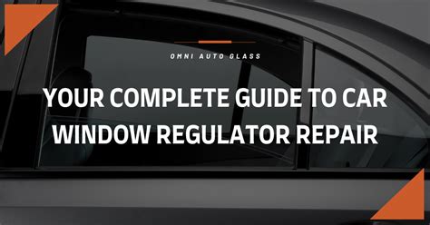 Complete Guide To Car Window Regulator Repair Omni Auto Glass