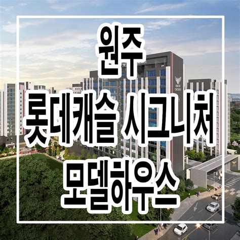 강원 원주시 반곡동 원주 롯데캐슬 시그니처 모델하우스 잔여세대 상담 견본 주택