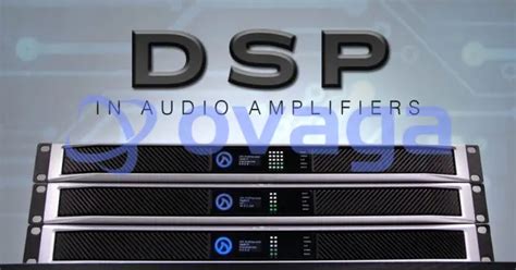 How The Integrated Dsps Improve The Efficiency Of Audio Amplifiers Ovaga Technologies