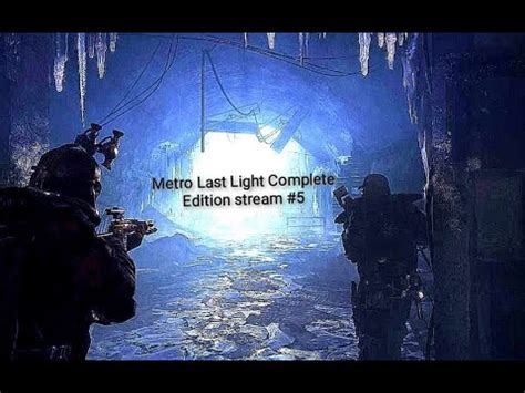 Прохождение Metro Last Light Complete Edition Стрим 5 Финал YouTube