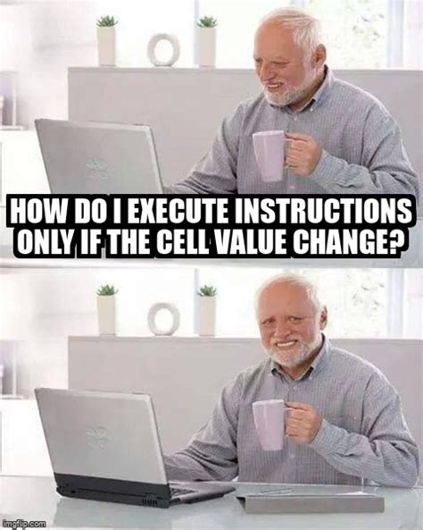 Meme Overflow On Twitter How Do I Execute Instructions Only If The Cell Value Change Https