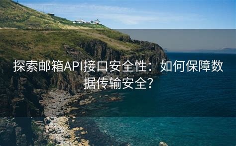 探索邮箱api接口安全性：如何保障数据传输安全？ 邮件营销 虹单ets邮件工单系统博客