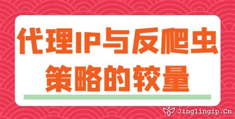 代理ip与反爬虫策略的较量 精灵ip代理