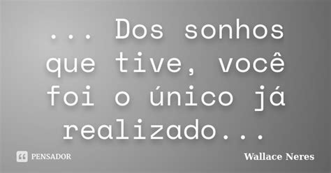 Dos Sonhos Que Tive Você Foi O Wallace Neres Pensador