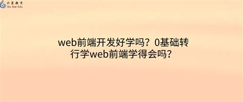 web前端开发好学吗 基础转行学web前端学得会吗