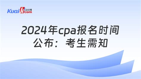 2024年cpa报名时间公布：考生需知 会计网