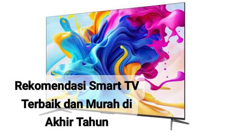 Smart Tv Terbaik Dan Murah Di Akhir Tahun Harga Mulai Jutaan Dengan Fitur Canggih Yang Menarik