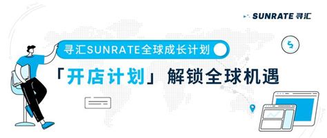 引爆全球商机！寻汇sunrate全球成长计划，首站「开店计划」起航 知乎
