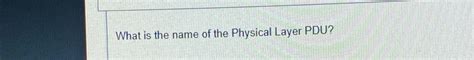 Solved What Is The Name Of The Physical Layer Pdu