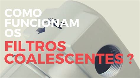 Como Funcionam Os Filtros Coalescentes Youtube