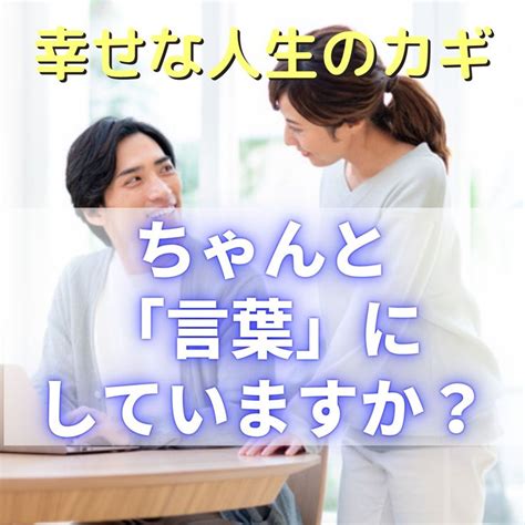 幸せになるカギは、「言葉」にすること〜感動・共感が生まれます〜 人間関係 言葉 感動