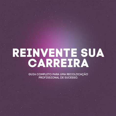 Ebook Reinvente Sua Carreira O Guia Para Uma Recolocação Profissio