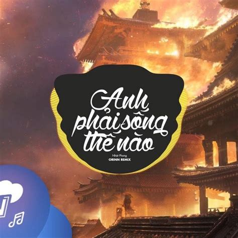 Anh Phải Sống Thế Nào Orinn EDM Remix Nhật Phong tải mp3 lời bài