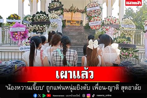 ในประเทศ เผาแล้ว น้องหวานเจี๊ยบ เน็ตไอดอลสาว ถูกแฟนหนุ่มยิงดับ
