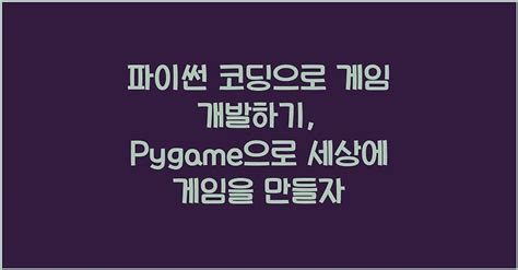 파이썬 코딩으로 게임 개발하기 Pygame으로 세상에 게임을 만들자