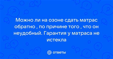 Ответы Mail: Можно ли на озоне сдать матрас обратно , по причине того ...