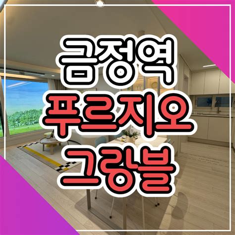 금정역 푸르지오 그랑블 분양가 모델하우스 내용정리