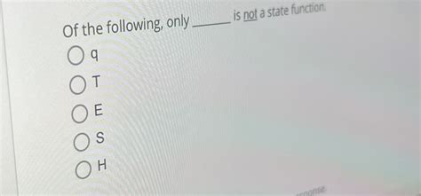 Solved Of The Following Only Is Not A State FunctionqTESH Chegg Com