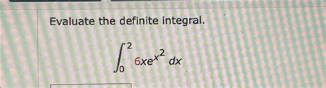 Solved Evaluate The Definite Integral∫026xex2dx