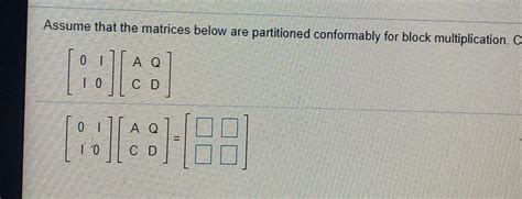 solved assume that the matrices below are partitioned