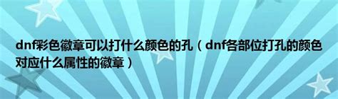 Dnf彩色徽章可以打什么颜色的孔（dnf各部位打孔的颜色对应什么属性的徽章）齐聚生活网