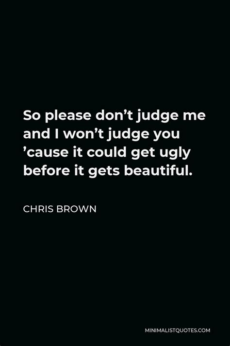 Chris Brown Quote So Please Don T Judge Me And I Won T Judge You Cause It Could Get Ugly