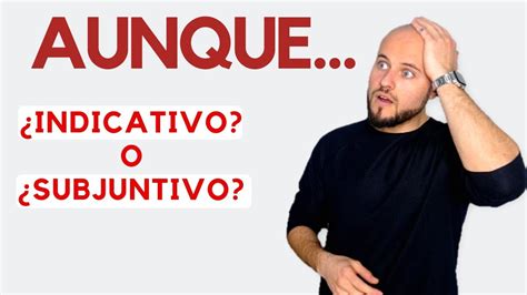 AUNQUE Con INDICATIVO O SUBJUNTIVO YouTube
