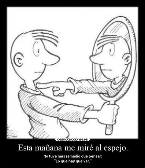 Esta Mañana Me Miré Al Espejo Desmotivaciones