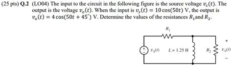 25 Pts Q 2 LO04 The Input To The Circuit In The Following Figure Is The Source Voltage Vs T