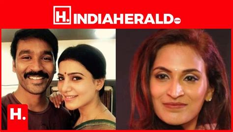 Samantha Was The Reason Behind Dhanush Divorce