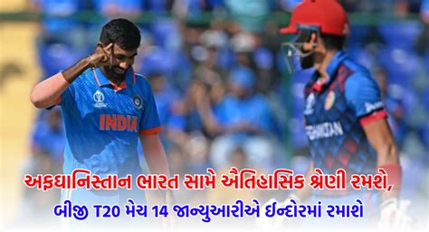 India Vs Afghanistan Series અફઘાનિસ્તાન ભારત સામે ઐતિહાસિક શ્રેણી રમશે