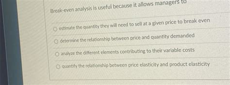 Solved Break Even Analysis Is Useful Because It Allows Chegg