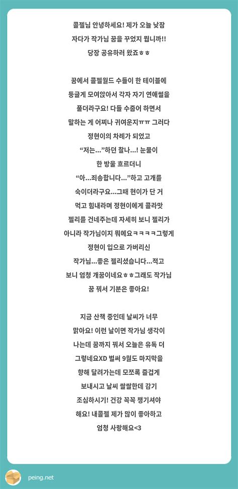 콜젤님 안녕하세요 제가 오늘 낮잠 자다가 작가님 꿈을 꾸었지 뭡니까 당장 공유하러 왔죠ㅎㅎ Peing 질문함