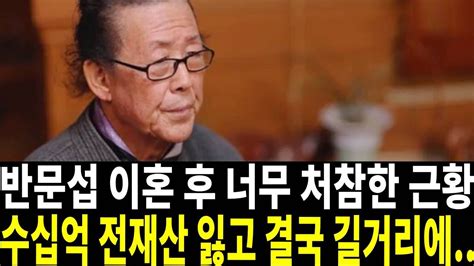 배우 반문섭 비참한 현재상황 이혼 후 전재산까지 잃어 어쩌다 Youtube
