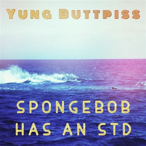 Stream Spongebob Has An Std By Yung Buttpiss Listen Online For Free On Soundcloud