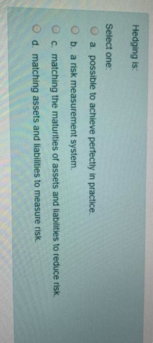 Solved Hedging Is Select One O A Possible To Achieve Chegg