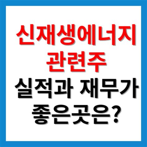 신재생에너지 관련주 및 대장주 총정리 실적과 재무 안정적인 곳은 Top6 알고스탁