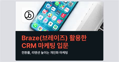 Braze브레이즈 활용한 Crm 마케팅 입문 전환률 리텐션 높이는 개인화 마케팅