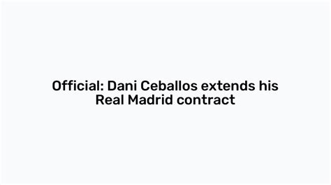 Official Dani Ceballos Extends His Real Madrid Contract