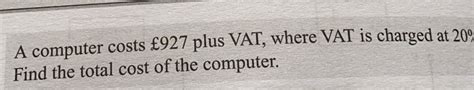 Solved A Computer Costs £927 Plus Vat Where Vat Is Charged At 20o